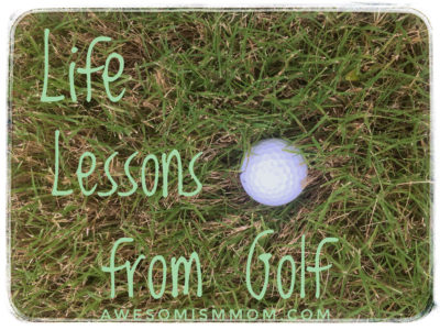 Life Lessons from Golf | AwesomismMom